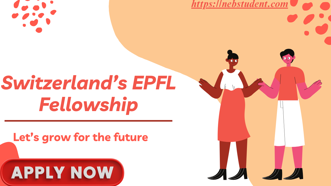 Call for Switzerland’s EPFL Fellowship Program -2024 - Neb Student
